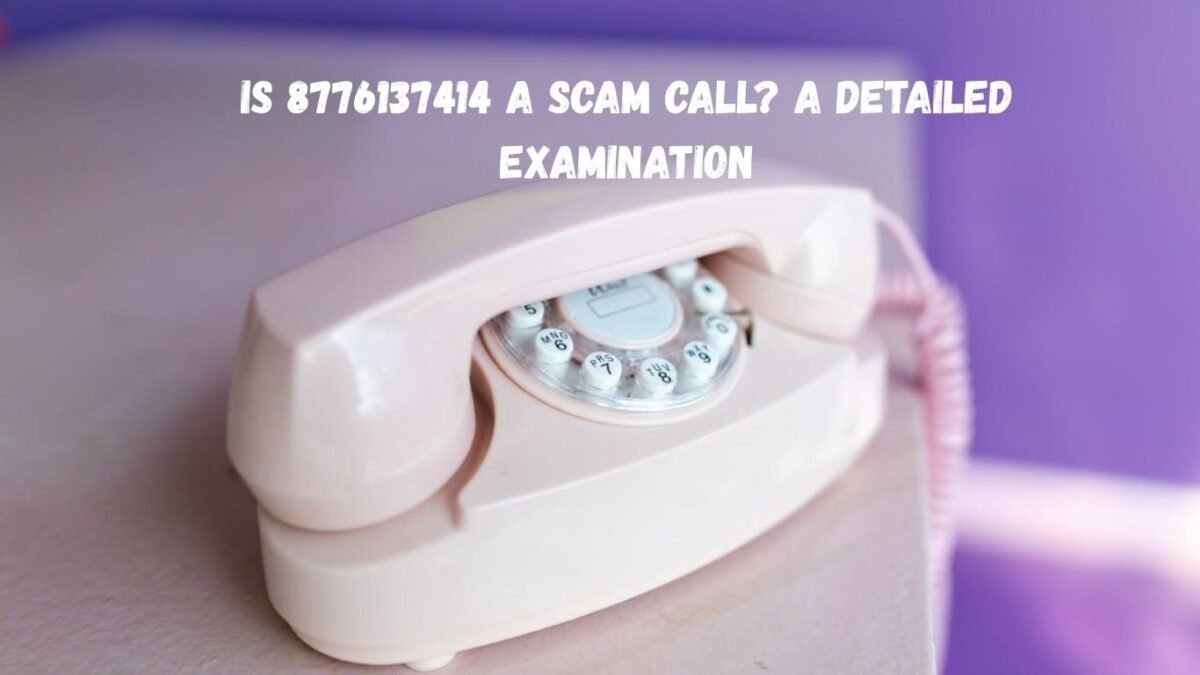 Is 8776137414 a Scam Call? A Detailed Examination